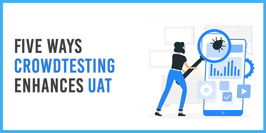 5 Ways Crowdtesting Enhances User Acceptance Testing
