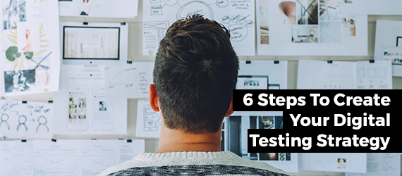 6 Steps to Create your Digital Testing Strategy