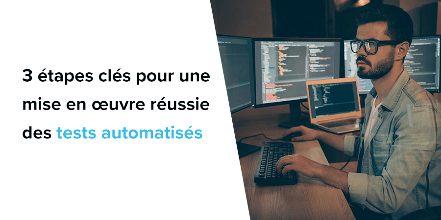 3 étapes clés pour une mise en œuvre réussie des tests automatisés